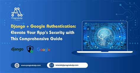 Django Google Authentication Elevate Your App S Security With This Comprehensive Guide