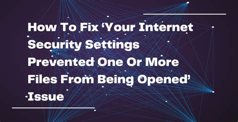 How To Fix ‘your Internet Security Settings Prevented One Or More Files From Being Opened Issue