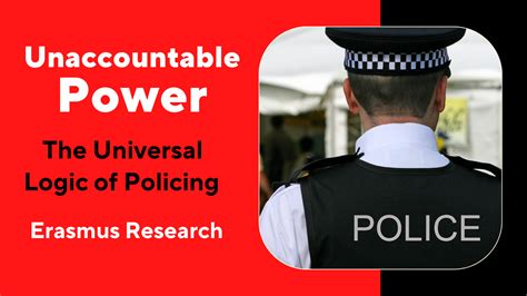 Unaccountable Power The Universal Logic Of Policing Erasmus Research