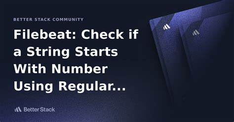 Filebeat Check If A String Starts With Number Using Regular Expression Better Stack Community