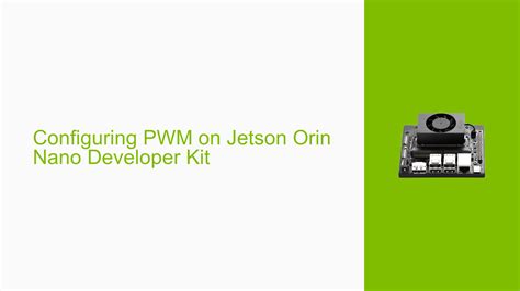 configuring pwm on jetson orin nano developer kit help docs for errors issues on nvidia jetson