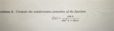 Solved Roblem 3 ﻿compute The Antiderivativeprimitive Of