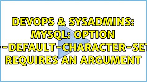 Devops And Sysadmins Mysql Option Default Character Set Requires An Argument Youtube