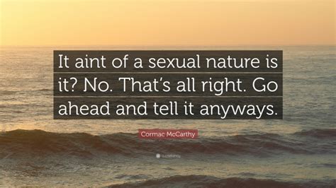Cormac McCarthy Quote It Aint Of A Sexual Nature Is It No Thats All Right Go Ahead And