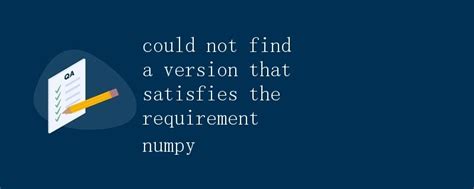 Could Not Find A Version That Satisfies The Requirement Numpy极客笔记