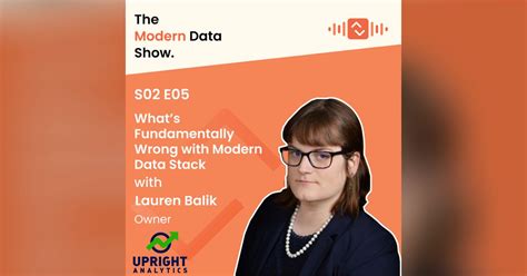 S02 E05 Whats Fundamentally Wrong With Modern Data Stack With Lauren Balik Owner At Upright