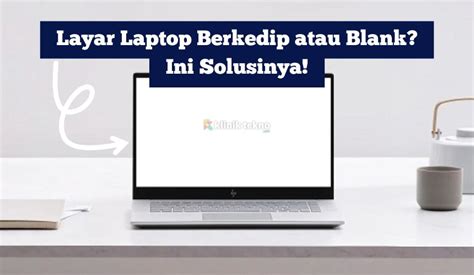 Layar Laptop Berkedip Atau Blank Ini Solusinya Klinik Tekno