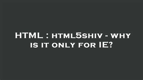 html html5shiv why is it only for ie youtube