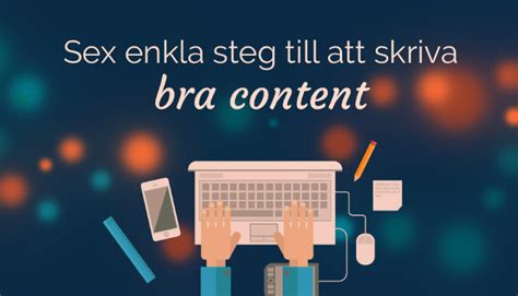 Sex Enkla Steg Till Att Skriva Bra Content
