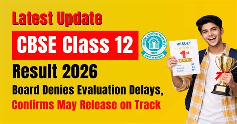 Cbse Class 12 Result 2026 Latest Update Board Denies Evaluation Delays