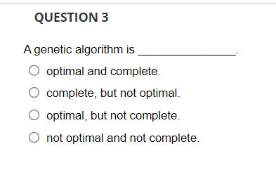 Solved A Genetic Algorithm Is Optimal And Complete Chegg Com