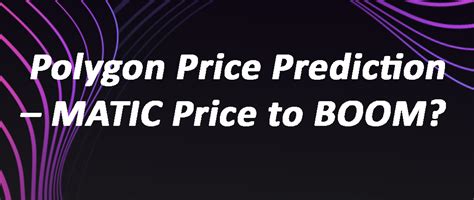 Polygon Price Prediction Matic Price To Boom Dappexpert