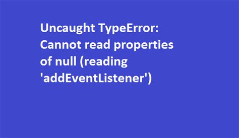 Uncaught Typeerror Cannot Read Properties Of Null Reading