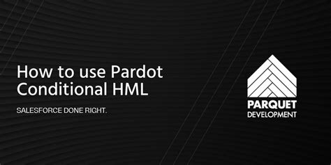 How To Use Pardot Conditional Hml Parquet Development