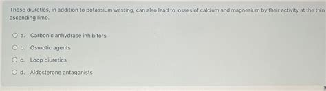 Solved These Diuretics In Addition To Potassium Wasting