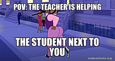 Pov The Teacher Is Helping The Babe Next To You Axel In Harlem Meme Generator