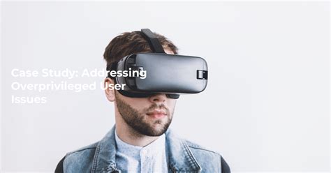 Overprivileged Users How To Identify And Manage Them Effectively