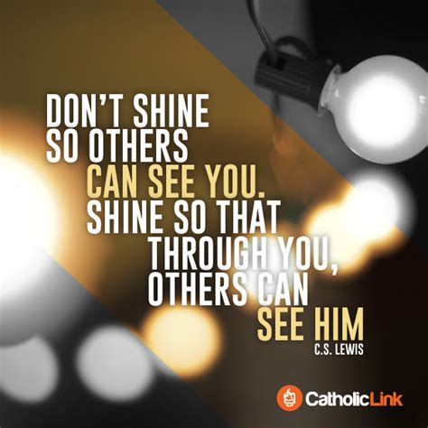 Dont Shine So Others Can See You Cs Lewis Catholic Link