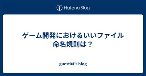 ゲーム開発におけるいいファイル命名規則は？ Guest04s Blog
