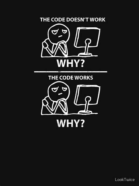 Funny Programmer Code Doesn T Work Why Works Why Coder Tee T Shirt For Sale By LookTwice