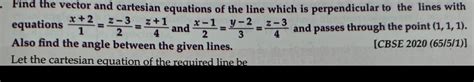 Find The Vector And Cartesian Equations Of The Line Which Is Perpendicula