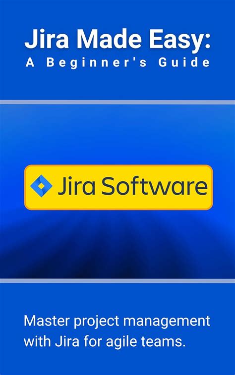 Jira Made Easy A Beginners Guide Master Project Management With Jira For Agile Teams Parvin