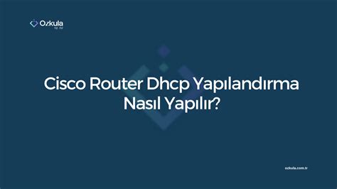 Cisco Router Dhcp Yapılandırma Nasıl Yapılır Özkula Blog