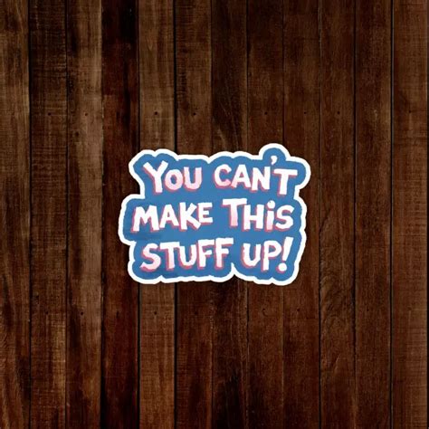 Motivational You Cant Make This Stuff Up Sticker Quote Decalphone Decal Water Bottle