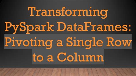 Transforming Pyspark Dataframes Pivoting A Single Row To A Column