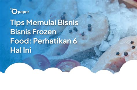 Tips Memulai Bisnis Frozen Food Perhatikan Hal Ini