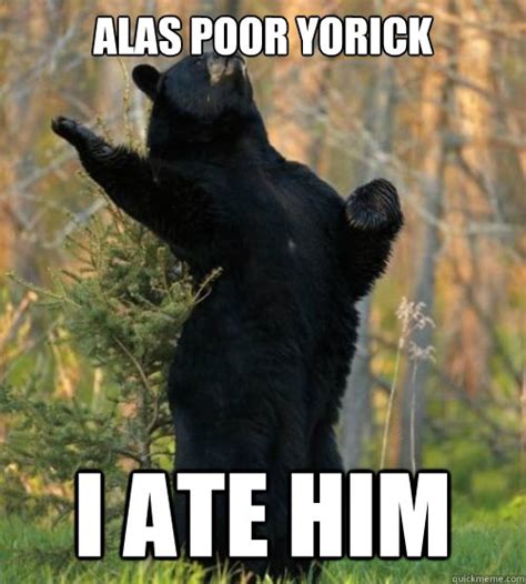 Alas Poor Yorick I Ate Him Shakesbear Quickmeme