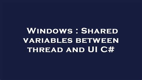Windows Shared Variables Between Thread And Ui C Youtube
