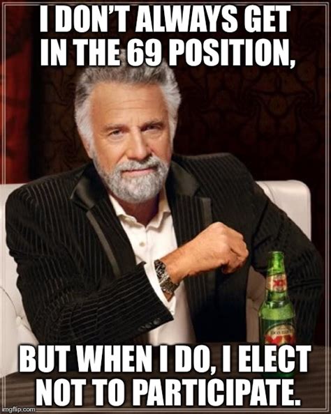 The Most Interesting Position In The World Imgflip