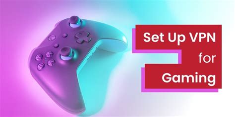 How To Set Up A Vpn For Gaming A Step By Step Guide