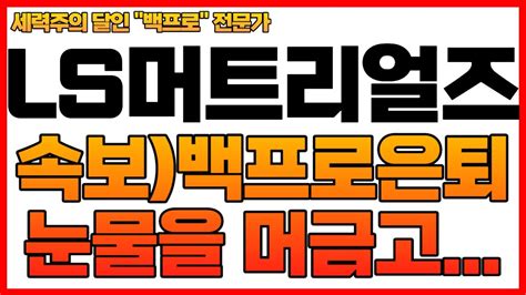Ls머트리얼즈 속보백프로은퇴 눈물을머금고 여기까지 하겠습니다 Ls머트리얼즈주가 Ls머트리얼즈주가전망ls머트리얼즈 Youtube