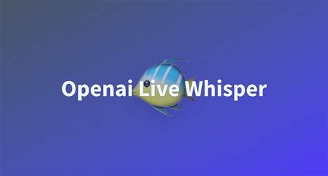 Openai Live Whisper A Hugging Face Space By Xhaheen