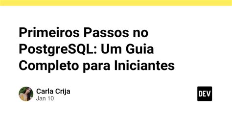 Primeiros Passos No Postgresql Um Guia Completo Para Iniciantes Dev