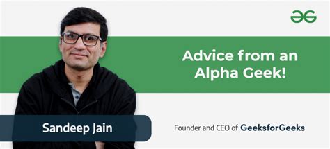 Advice From An Alpha Geek Mr Sandeep Jain Geeksforgeeks