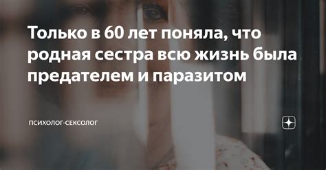 Только в 60 лет поняла что родная сестра всю жизнь была предателем и паразитом Психолог