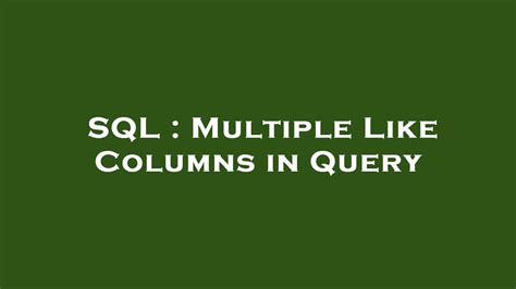 Sql Multiple Like Columns In Query Youtube