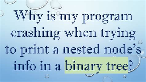 Why Is My Program Crashing When Trying To Print A Nested Nodes Info In