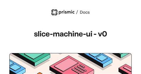 Slice Machine Ui V0 — Prismic Docs