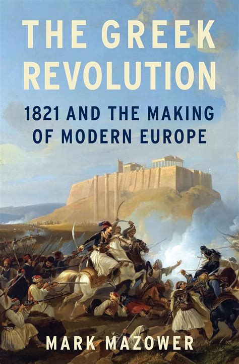 The Greek Revolution 1821 And The Making Of Modern Europe Mazower
