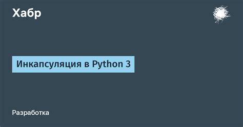 Инкапсуляция в Python 3 Хабр