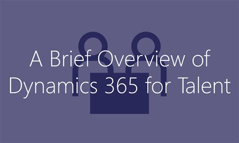 A Brief Overview Of Dynamics 365 For Talent Ellipse Solutions