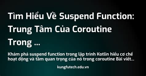 Tìm Hiểu Về Suspend Function Trung Tâm Của Coroutine Trong Lập Trình