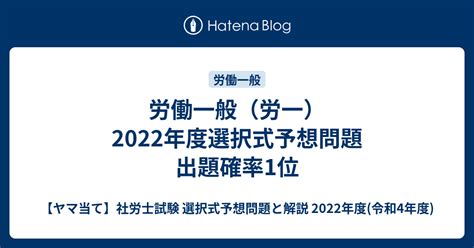 労働一般（労一） 2022年度選択式予想問題 出題確率1位 【ヤマ当て】社労士試験 選択式予想問題と解説 2022年度令和4年度