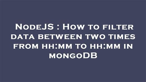 nodejs how to filter data between two times from hh mm to hh mm in mongodb youtube