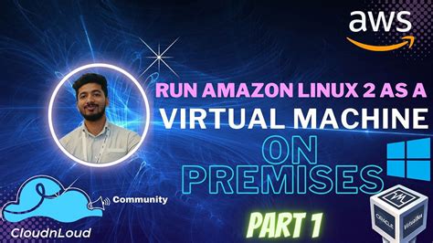 Run Amazon Linux 2 As A Virtual Machine On Premises By Fawaz C P Medium