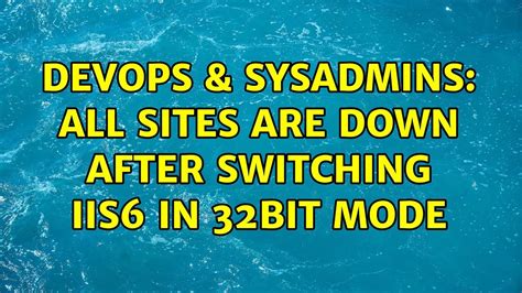 Devops And Sysadmins All Sites Are Down After Switching Iis6 In 32bit